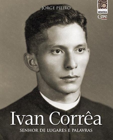 IVAN CORRÊA: SENHOR DE LUGARES E PALAVRAS - CEPE Editora